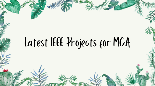 Latest IEEE Projects for B.E | B-Tech | ME | M-Tech | BCA | MCA | Diploma